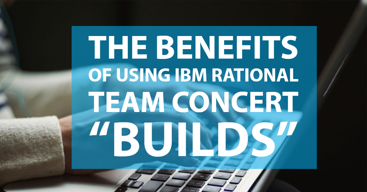 Using IBM Rational Team Concert (RTC) "Builds" | The Benefits - 321Gang LLC